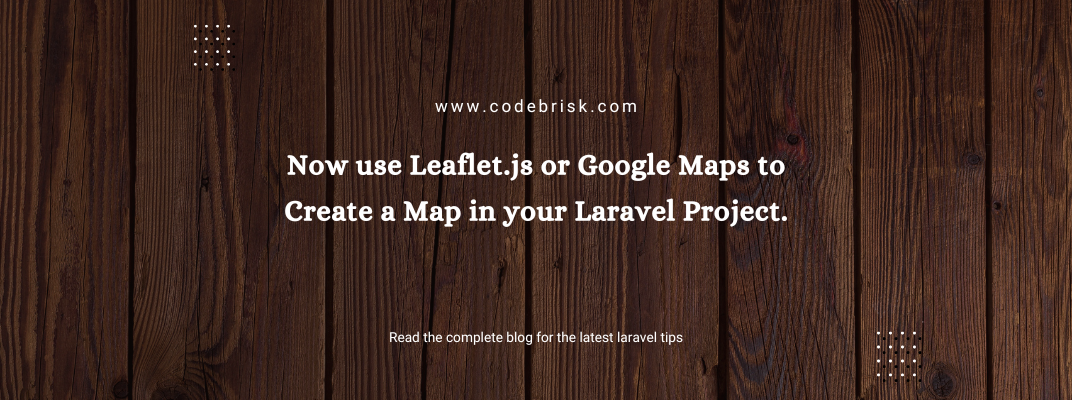 Now Use Leaflet.js or Google Maps to Create a Map in Laravel
